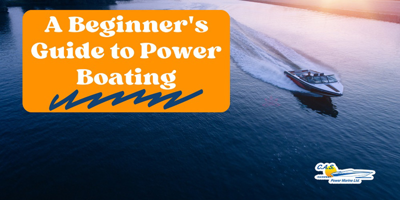 A Beginner's Guide to Power Boating: Getting Started with C.A.S. Power Marine Ltd.